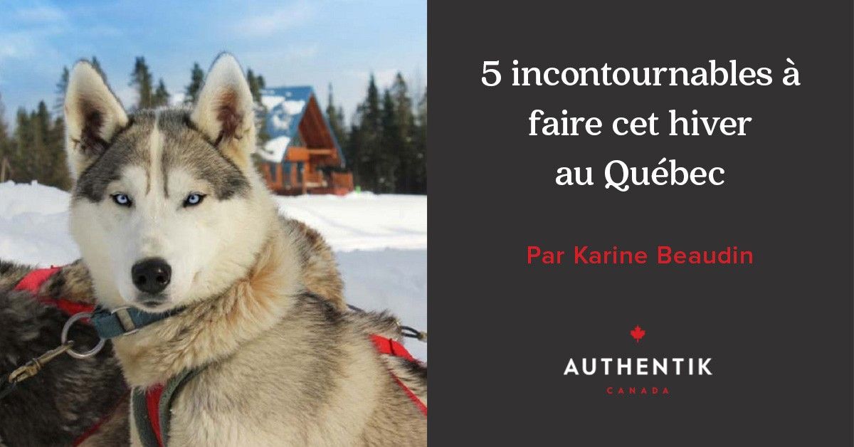 5 incontournables à faire cet hiver au Québec | Authentik Canada