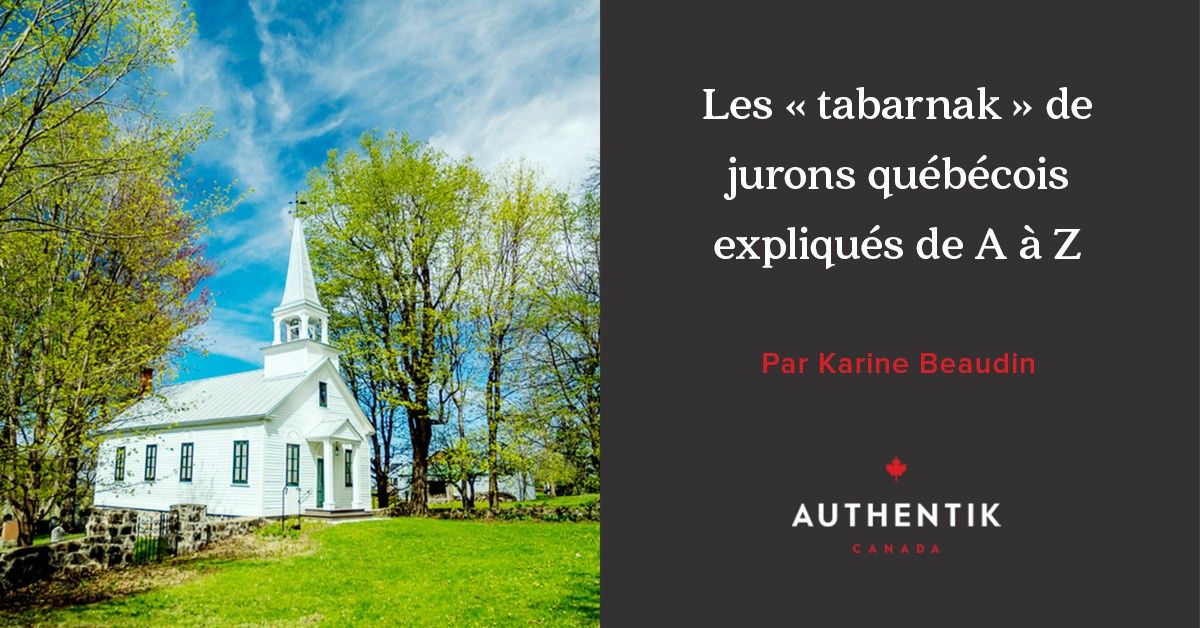 Les « tabarnak » de jurons québécois expliqués de A à Z | Blog
